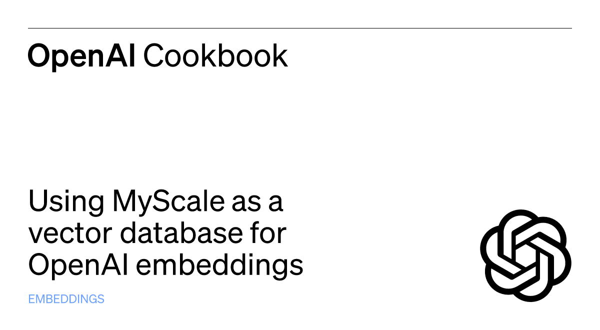 Using MyScale as a vector database for OpenAI embeddings | OpenAI Cookbook Using MyScale as a vector database for OpenAI embeddings | OpenAI Cookbook